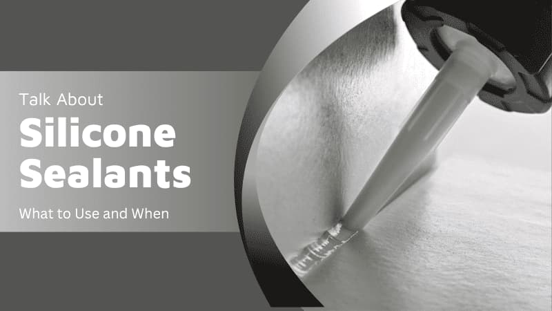 Demystifying Types of Silicone Sealants: What and When to Use